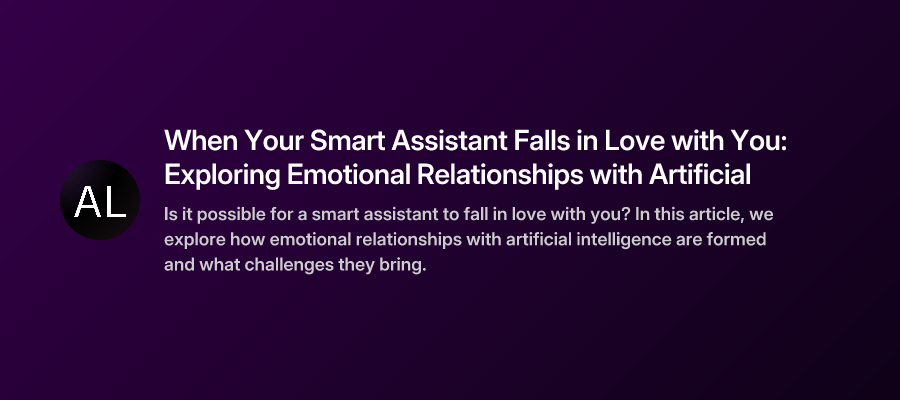 When Your Smart Assistant Falls in Love with You: Exploring Emotional ...