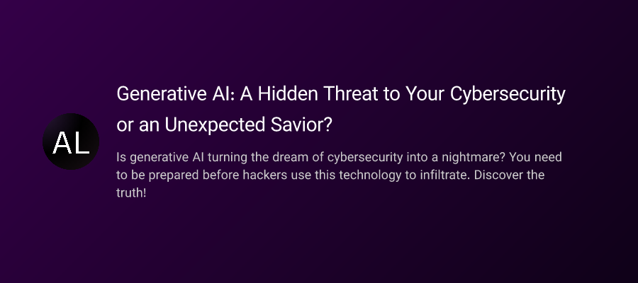 Generative Ai A Hidden Threat To Your Cybersecurity Or An Unexpected