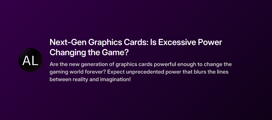 Next-Gen Graphics Cards: Is Excessive Power Changing the Game? | Alyvro ...